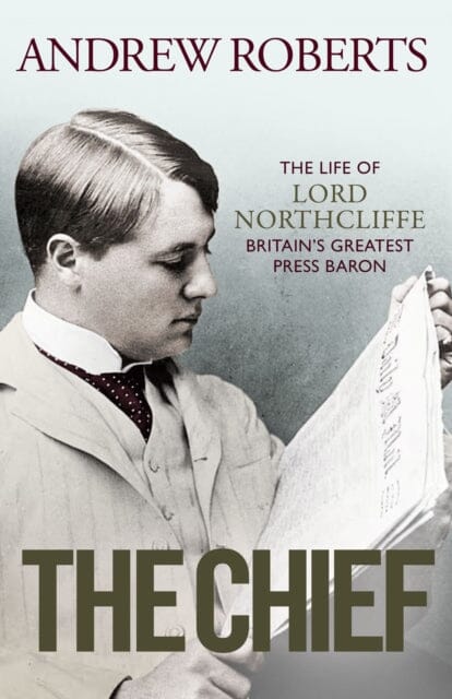 The Chief : The Life of Lord Northcliffe Britain's Greatest Press Baro ...