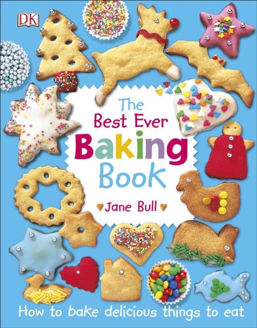 The Best Ever Baking Book : How to Bake Delicious Things to Eat ...